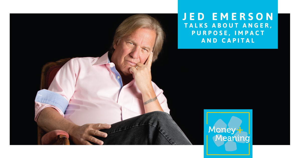 Anger, Purpose, Impact, and Capital with Jed Emerson: Episode 43 of ...